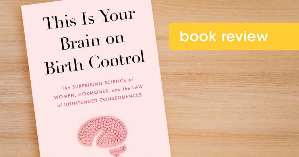 REVIEW: This Is Your Brain on Birth Control - Celebrate Life Magazine
