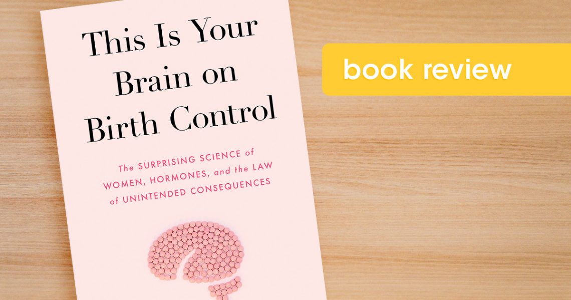 REVIEW: This Is Your Brain on Birth Control - Celebrate Life Magazine